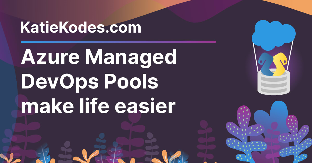 Azure Managed DevOps Pools make life easier | Katie Kodes
